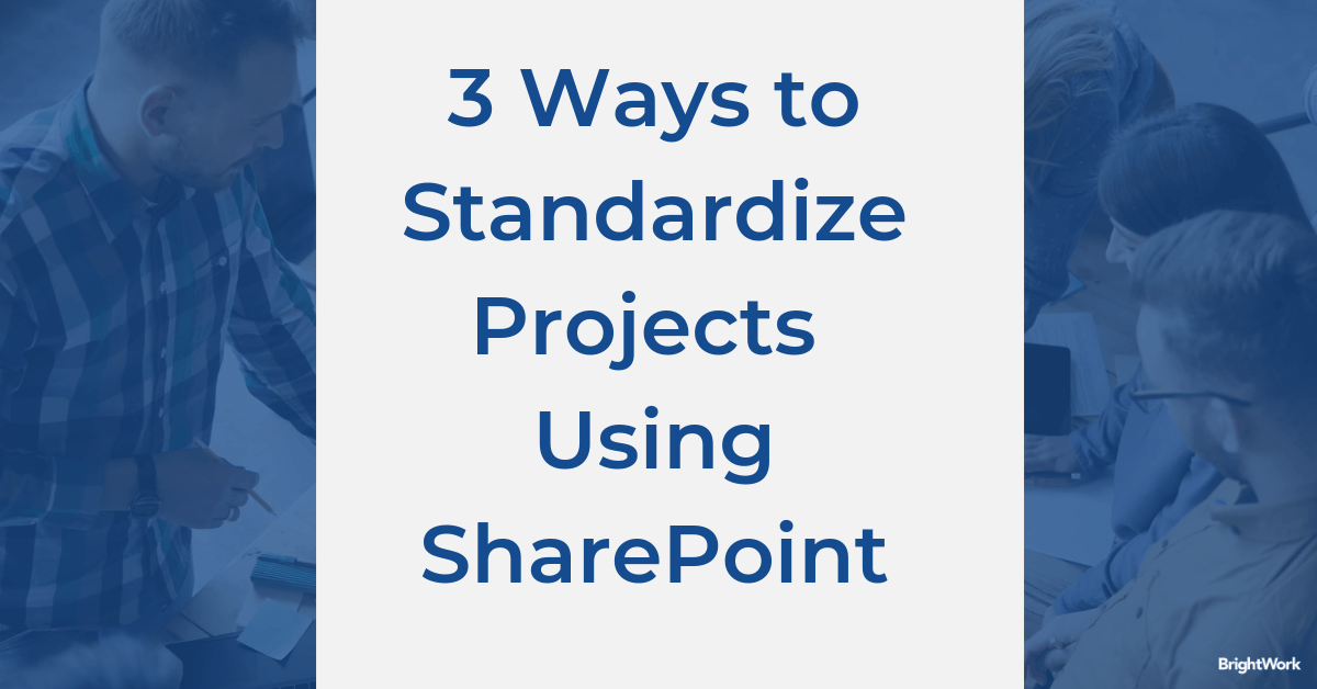 3 Ways to Standardize Projects Using SharePoint